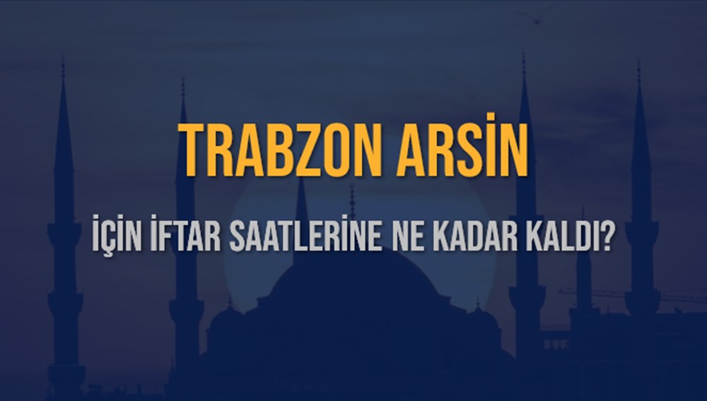 TRABZON ARSİN İFTAR VAKTİ SAAT KAÇTA OKUNUYOR? ARSİN İçin İftar ...