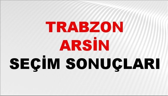Trabzon ARSİN Seçim Sonuçları 2024 Canlı: 31 Mart 2024 Türkiye ARSİN ...